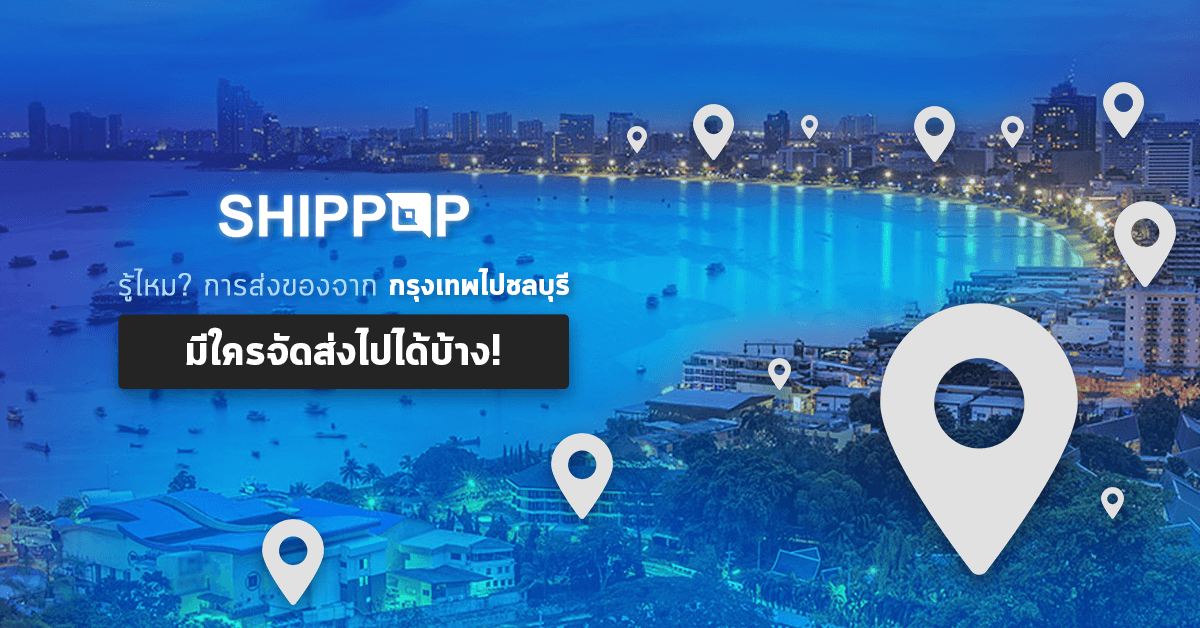 รู้ไหมการส่งของจากกรุงเทพไปชลบุรี มีใครจัดส่งไปได้บ้าง! - SHIPPOP